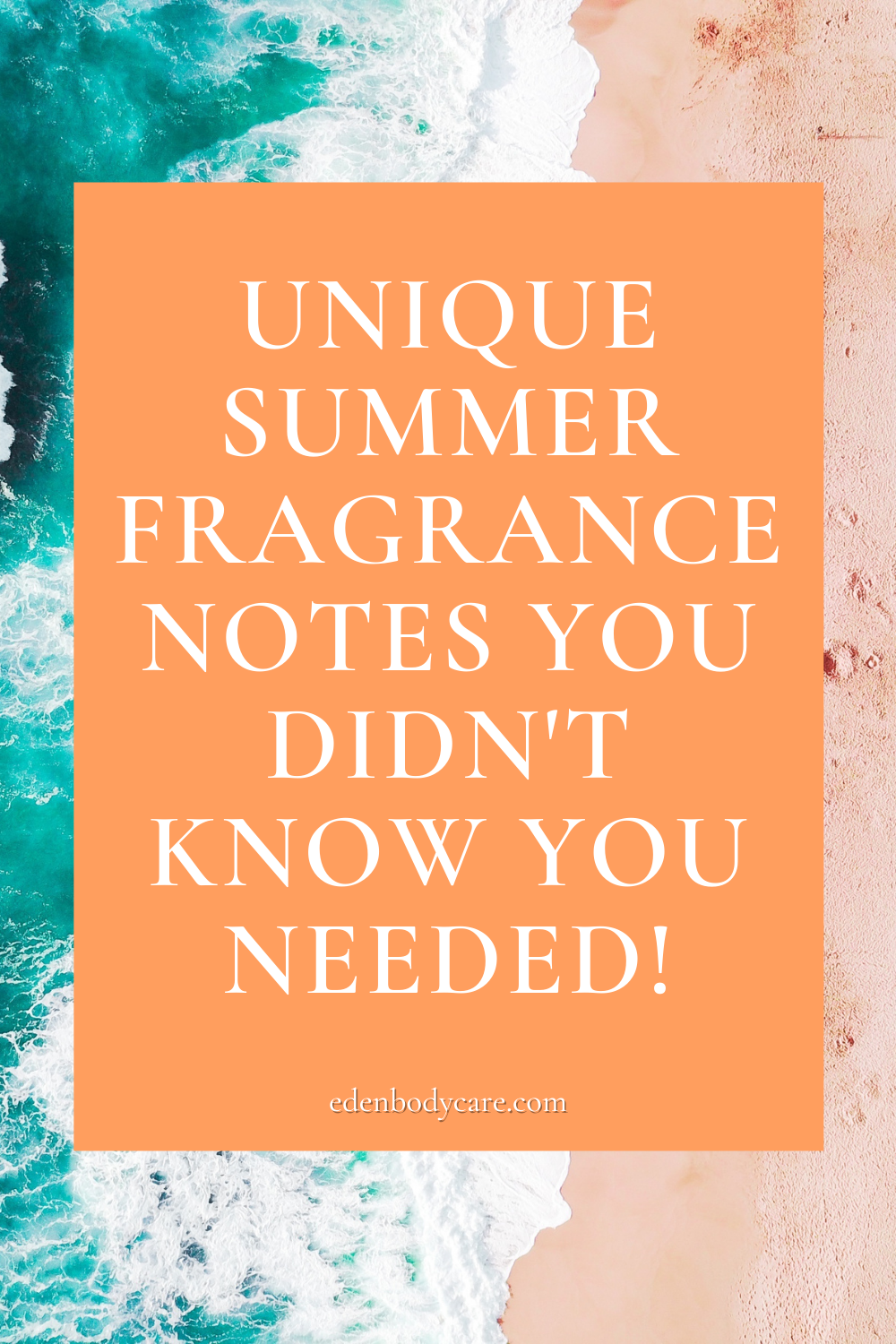 Top fragrance notes for smelling your best this summer! Eden Body Care